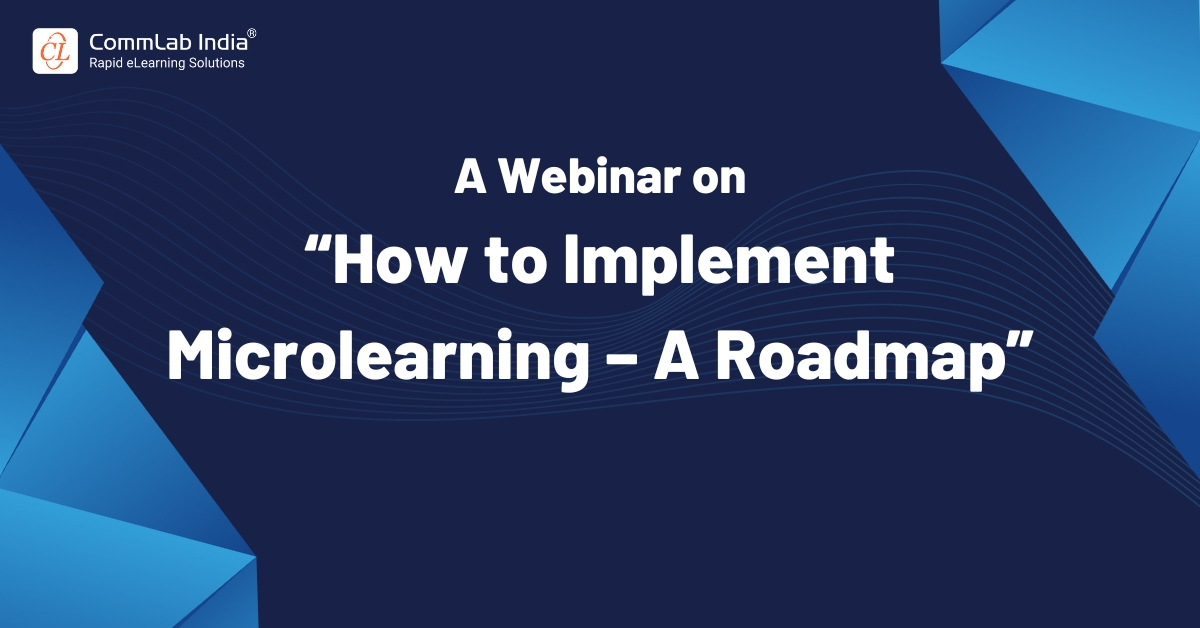 Webinar on the Roadmap to Implementing Microlearning by CommLab India